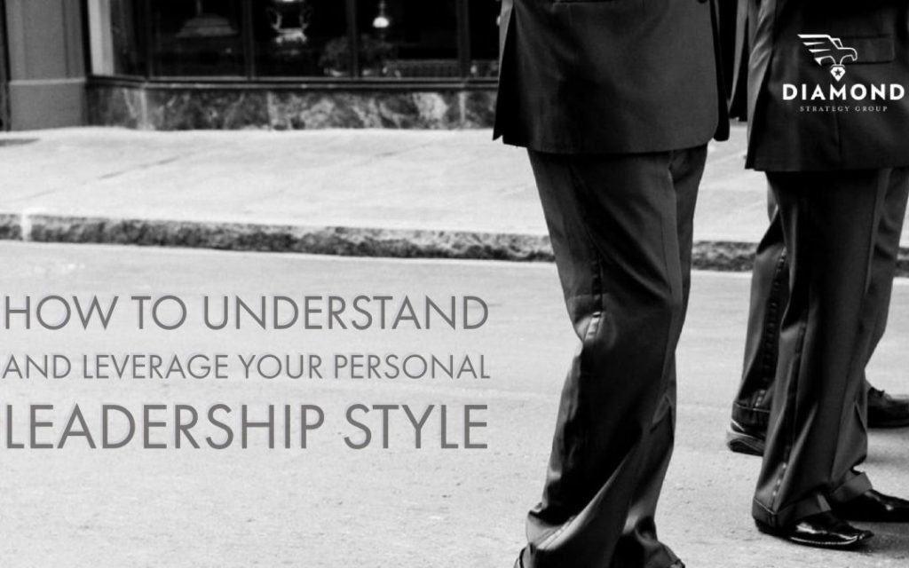 HOW TO UNDERSTAND AND LEVERAGE YOUR PERSONAL LEADERSHIP STYLE
